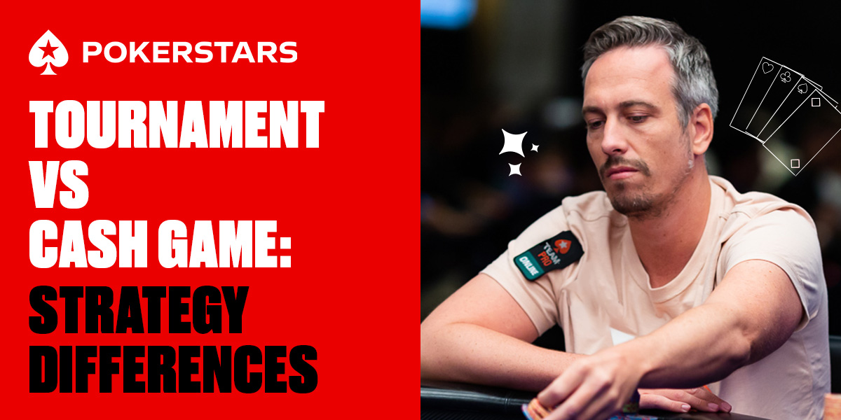 Tournament vs Cash Game: Strategy Differences - PokerStars Learn